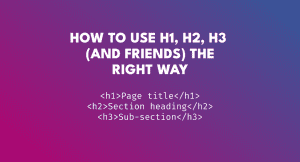 How to use H1, H2, H3 (and friends) the right way - Jo Loveridge ...